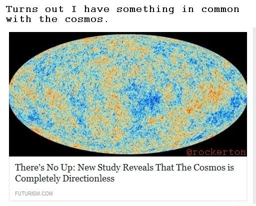 Turns out I have something in common with the cosmos. There's No Up ...