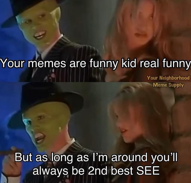 Your memes are funny kid real funny Your Neighborhood Meme Supply But ...