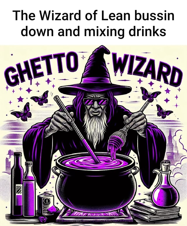The Wizard of Lean bussin down and mixing drinks - iFunny