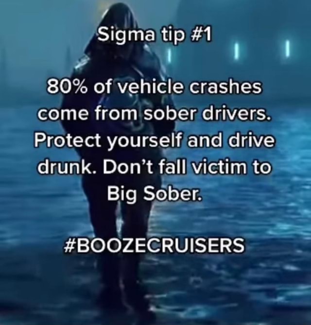 Ba Sigma tip #1 80% of vehicle crashes come from sober drivers. Protect ...