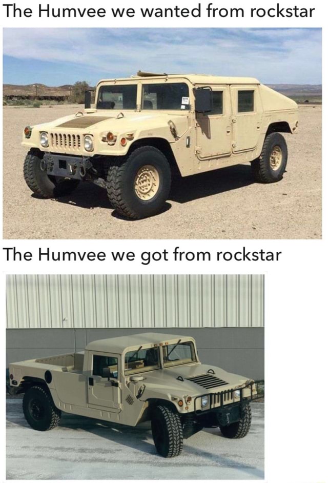 The Humvee we wanted from rockstar The Humvee we got from rockstar - iFunny