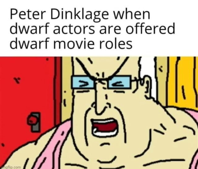 Peter Dinklage when dwarf actors are offered dwarf movie roles - iFunny
