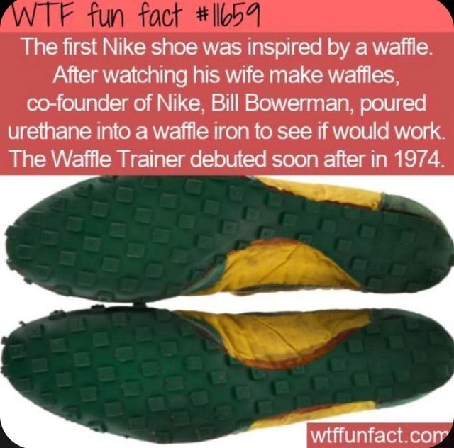 ANTE The first Nike shoe was inspired by a waffle. After watching his ...