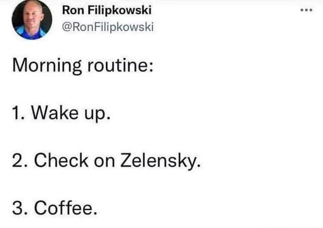 Ron Filipkowski @RonFillpkowski Morning routine: 1. Wake up. 2. Check ...