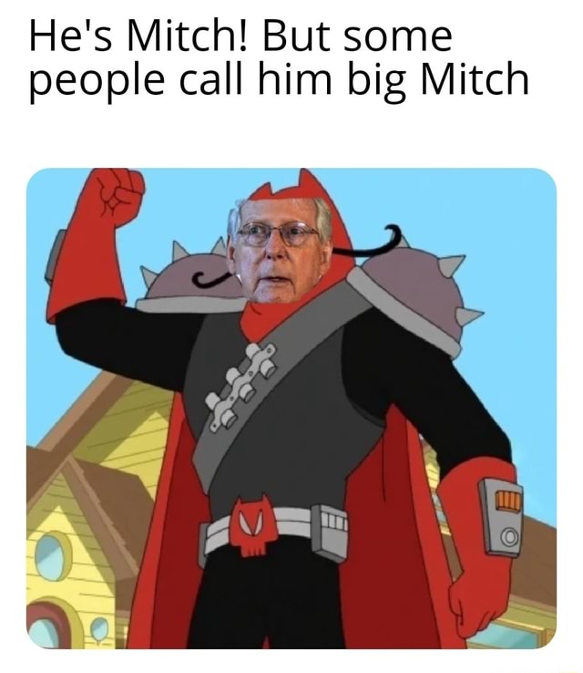 He's Mitch! But some people call him big Mitch - iFunny