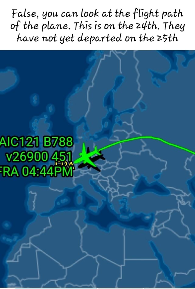 False, you can look at the flight path of the plane. This is on the ...