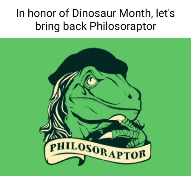 In honor of Dinosaur Month, let's bring back Philosoraptor as OSOR - iFunny