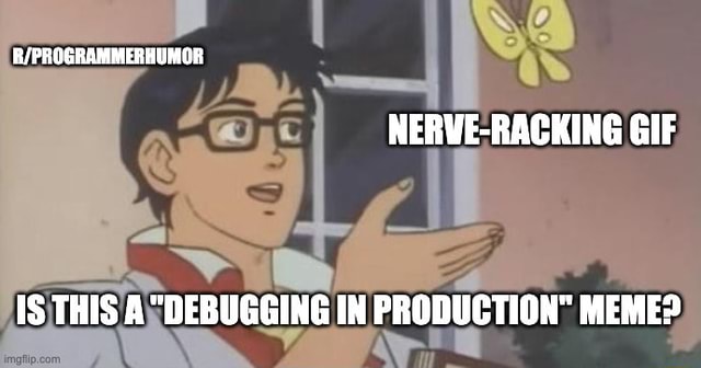 IS THIS A "DEBUGGING IN PRODUCTION" MEME? - iFunny