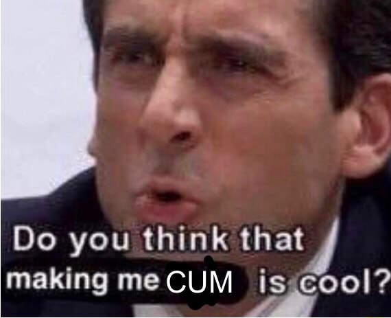 Do You Think That Making Me Cum Is Cool ª Ifunny