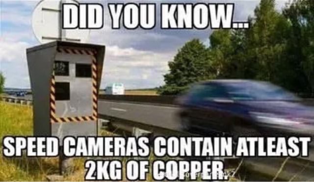 "DID YOU KNOW. SPEED CAMERAS CONTAIN ATLEAST OF COPPER. - iFunny