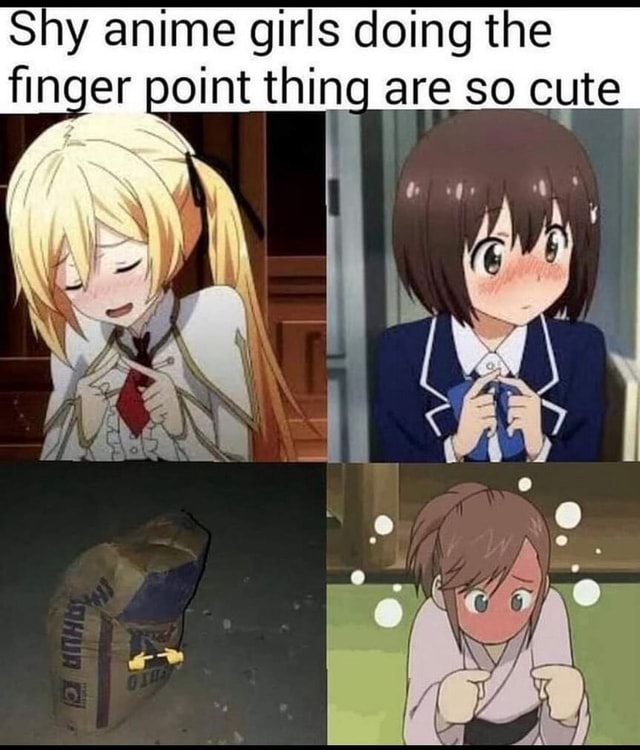 Shy anime girls doing the finger point thing are so cute I - iFunny