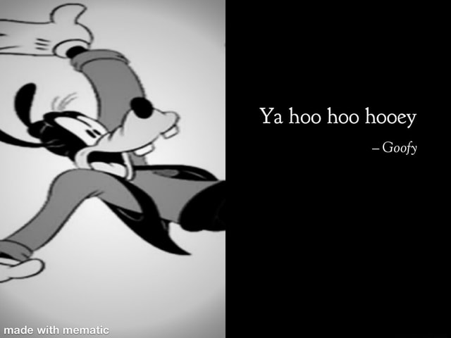 Goofy Ya hoo hoo hooey made with memati - iFunny