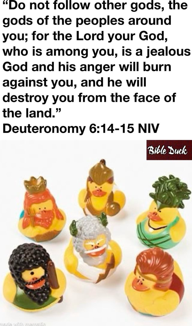"Do not follow other gods, the gods of the peoples around you; for the ...
