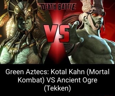 Green Aztecs: Kotal Kahn (Mortal Kombat) VS Ancient Ogre (Tekken) - iFunny