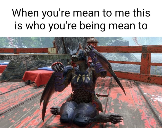 When you're mean to me this is who you're being mean to - iFunny