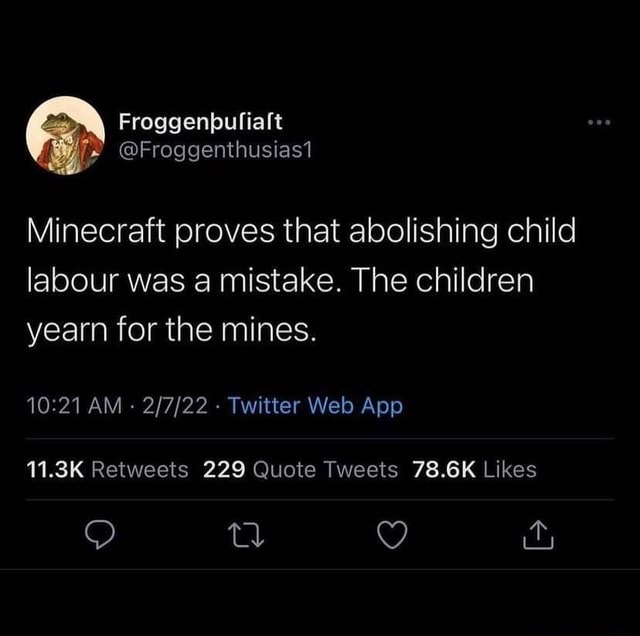 Froggenpulialt @Froggenthusiasi Minecraft proves that abolishing child ...