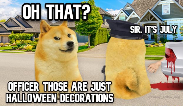 Doge halloween - OHTHAT? SIR. IT'S JULY OFFICER THOSE ARE JUST ...