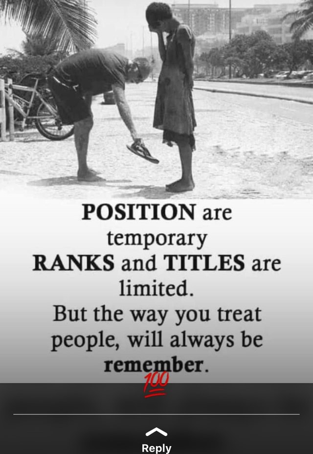 POSITION are temporary RANKS and TITLES are limited. But the way you ...