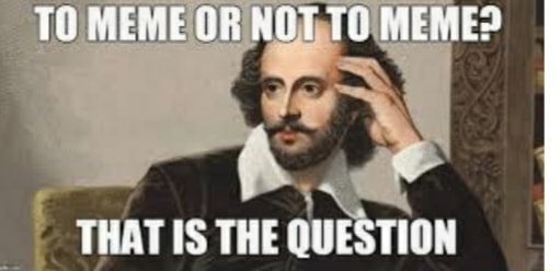 TO MEME THAT IS THE QUESTION - iFunny