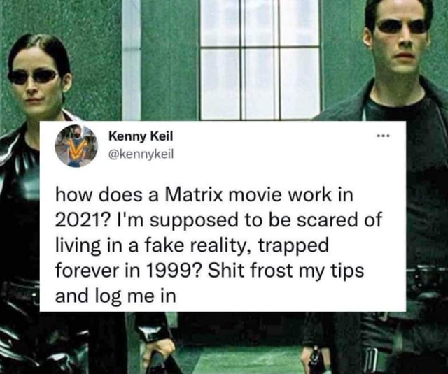 How does a Matrix movie work in 2021? I'm supposed to be scared of ...