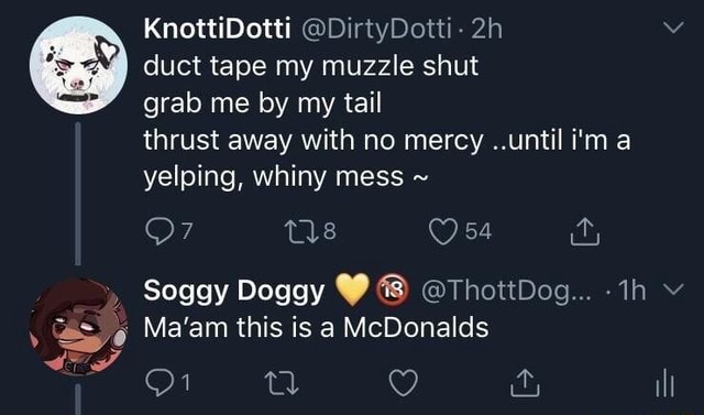 KnottiDotti @DirtyDotti - 2h v duct tape my muzzle shut grab me by my ...