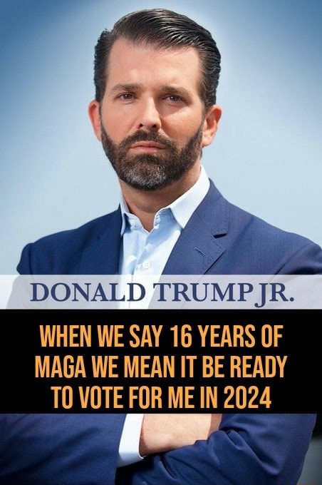 DONALD TRUMP JR. WHEN WE SAY 16 YEARS OF MAGA WE MEAN IT BE READY TO ...