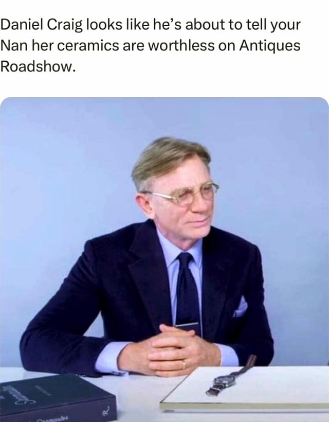 Daniel Craig looks like he's about to tell your Nan her ceramics are ...