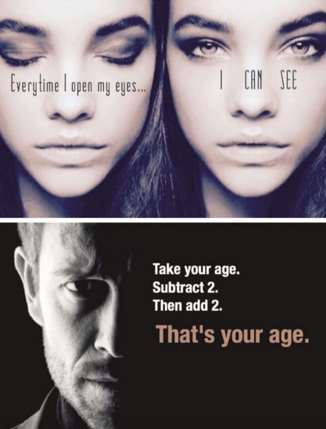 Time MY Take your age. Subtract 2. Then add 2. That's your age. - iFunny