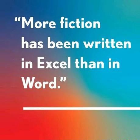 "More fiction has been written in Excel than in Word." - iFunny