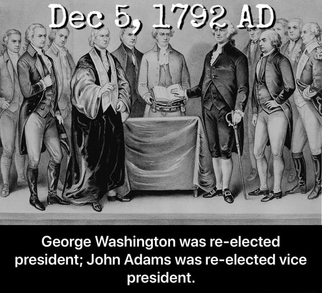 George Washington was re-elected president; John Adams was re-elected ...