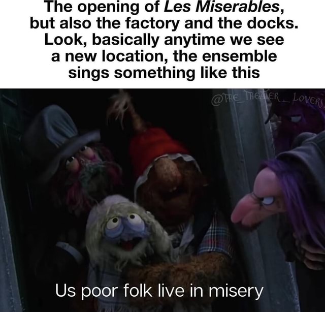 The opening of Les Miserables, but also the factory and the docks. Look ...