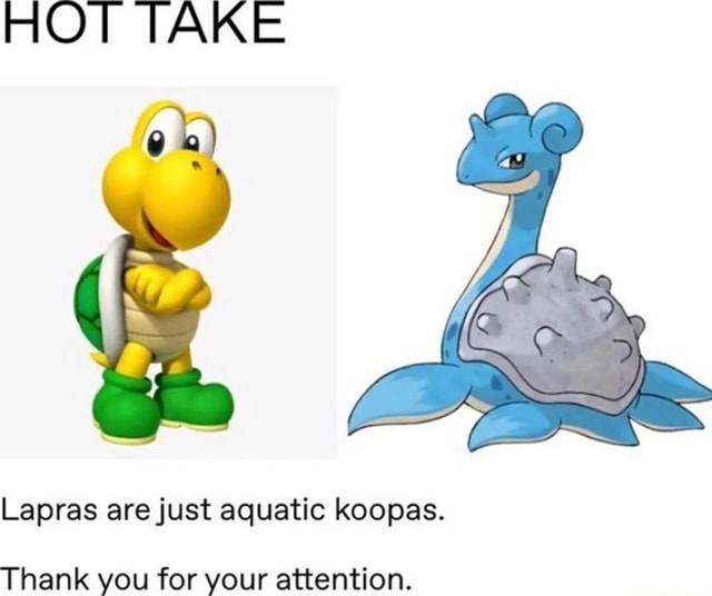 HOT TAKE Lapras are just aquatic koopas. Thank you for your attention ...