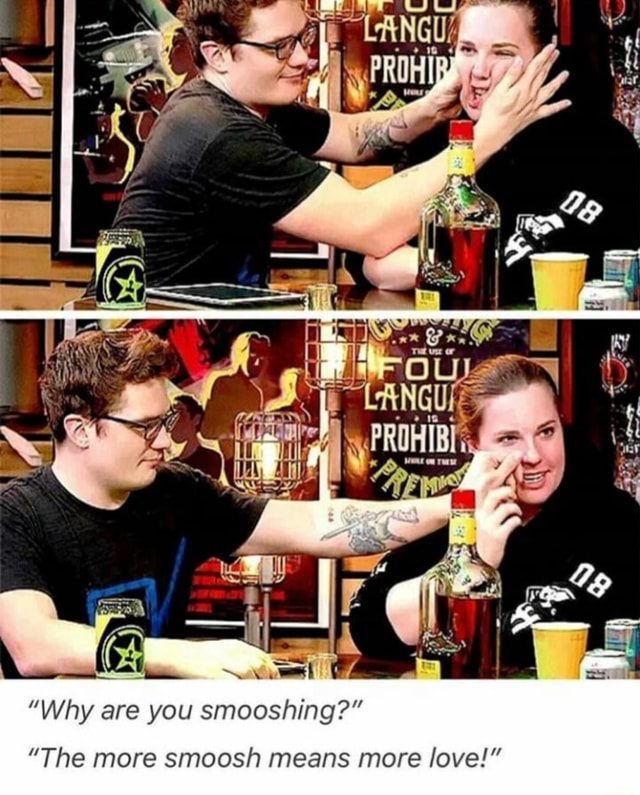 ”Why are you smoosh/ng?” ”The more smoosh means more love!” - iFunny