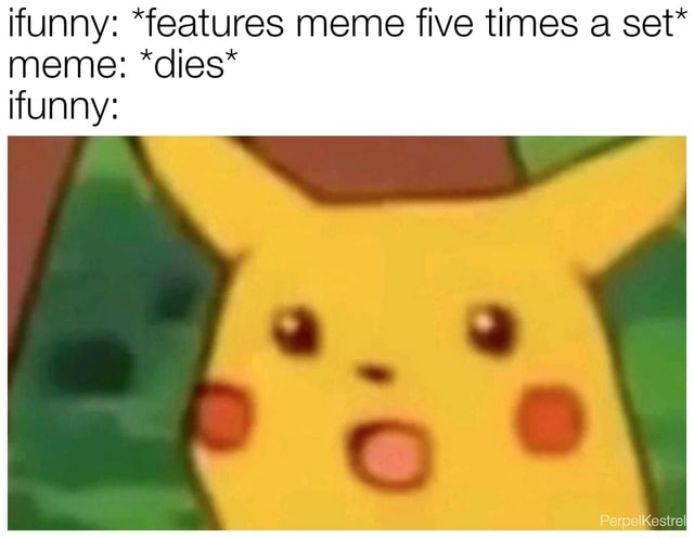 Ifunny: *features meme five times a set* meme: *dies* Wunny: - iFunny