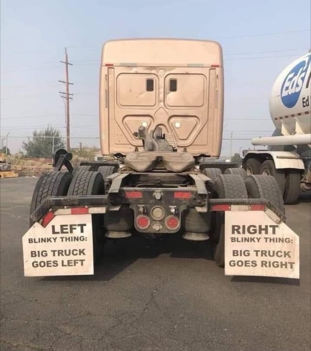RIGHT BLINKY THING: BLINKY THING: BIG TRUCK BIG TRUCK GOES LEFT GOES ...