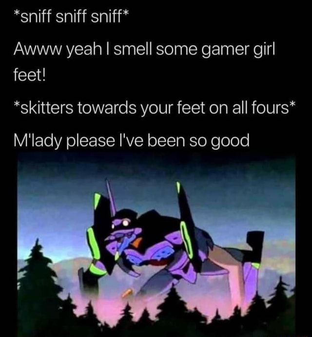 *sniff sniff sniff* Awww yeah I smell some gamer girl feet! *skitters ...