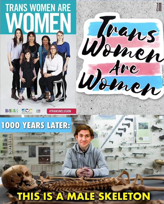 TRANS WOMEN ARE UMEN 1000 YEARS LATER: -SKELETON - iFunny