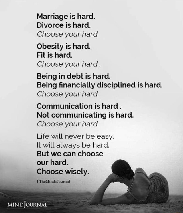 Marriage is hard. Divorce is hard. Choose your hard. Obesity is hard ...