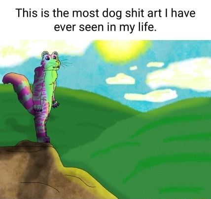 This is the most dog shit art I have ever seen in my life. - iFunny