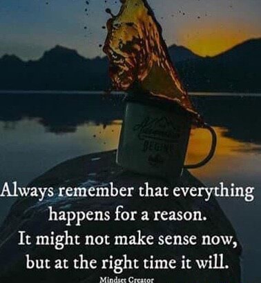 Always remember that everything happens for a reason. Te might not make ...