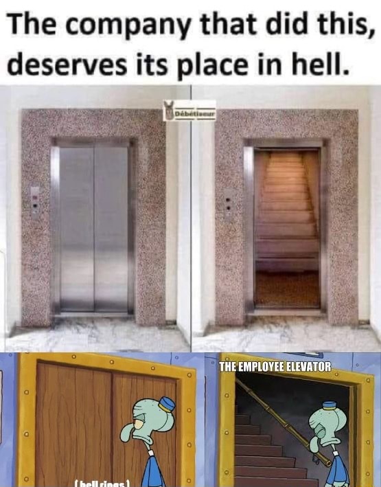 The company that did this, deserves its place in hell. I I HE EMPLOYEE ELEVATOR - iFunny