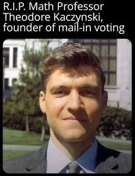 R.I.P. Math Professor Theodore Kaczynski, founder of mail-in voting ...