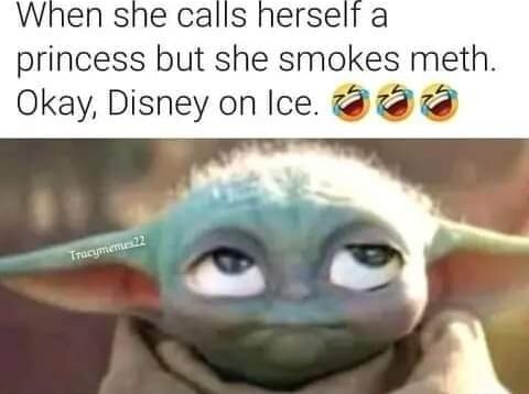 When she calls herselt a princess but she smokes meth. Okay, Disney on ...