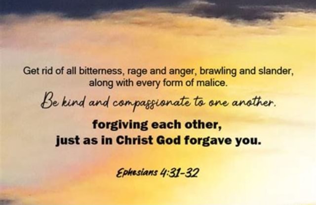 Get rid of all bitterness, rage and anger, brawling and slander, along ...