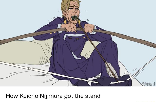 How Keicho Nijimura got the stand - iFunny