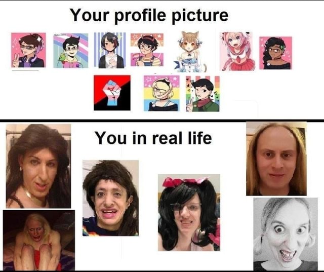 Your profile picture You in real life - iFunny