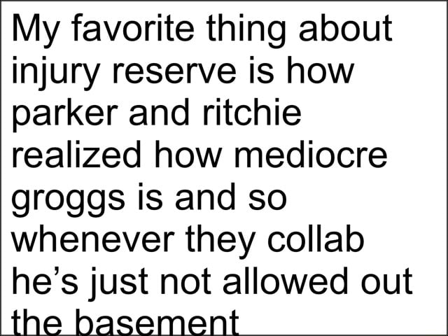 My favorite thing about injury reserve is how parker and ritchie ...