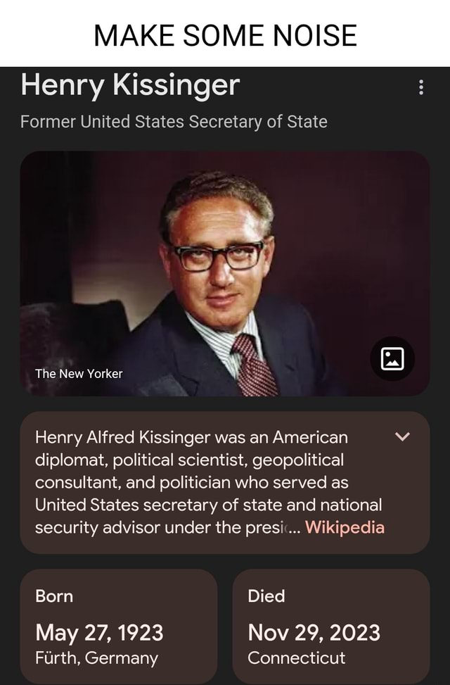 MAKE SOME NOISE Henry Kissinger Former United States Secretary of State ...