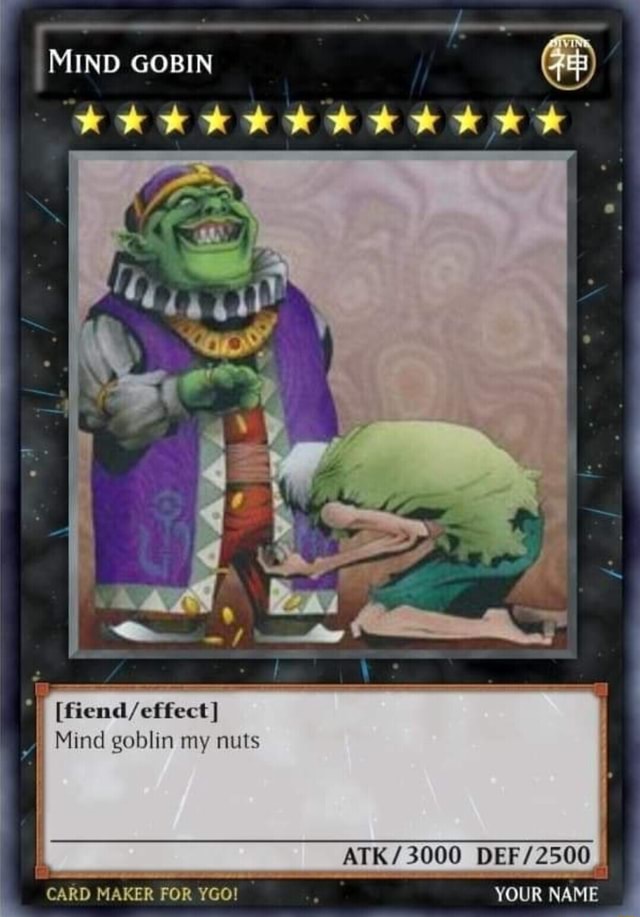 MIND GOBIN [fiend /effect I I Mind goblin my nuts AUK 3000 CARD MAKER FOR YGO! YOUR NAME - iFunny