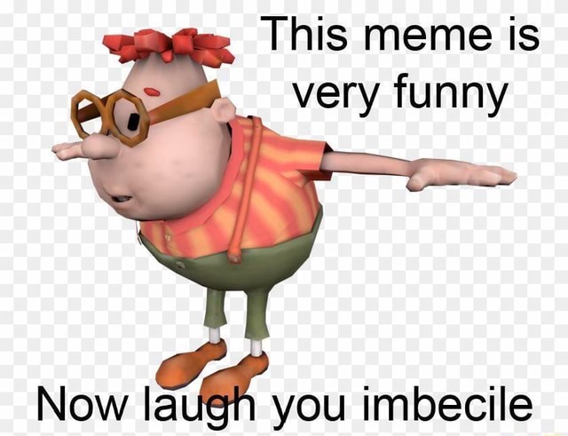 This meme is very funny vou imbecile - iFunny